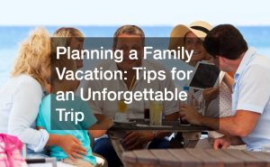 Planning a Family Vacation: Tips for an Unforgettable Trip - Jetsetters ...